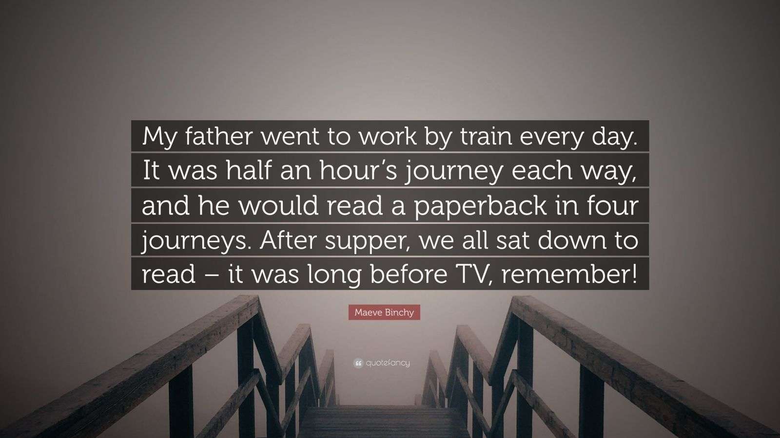 Maeve Binchy Quote: “My father went to work by train every day. It was ...