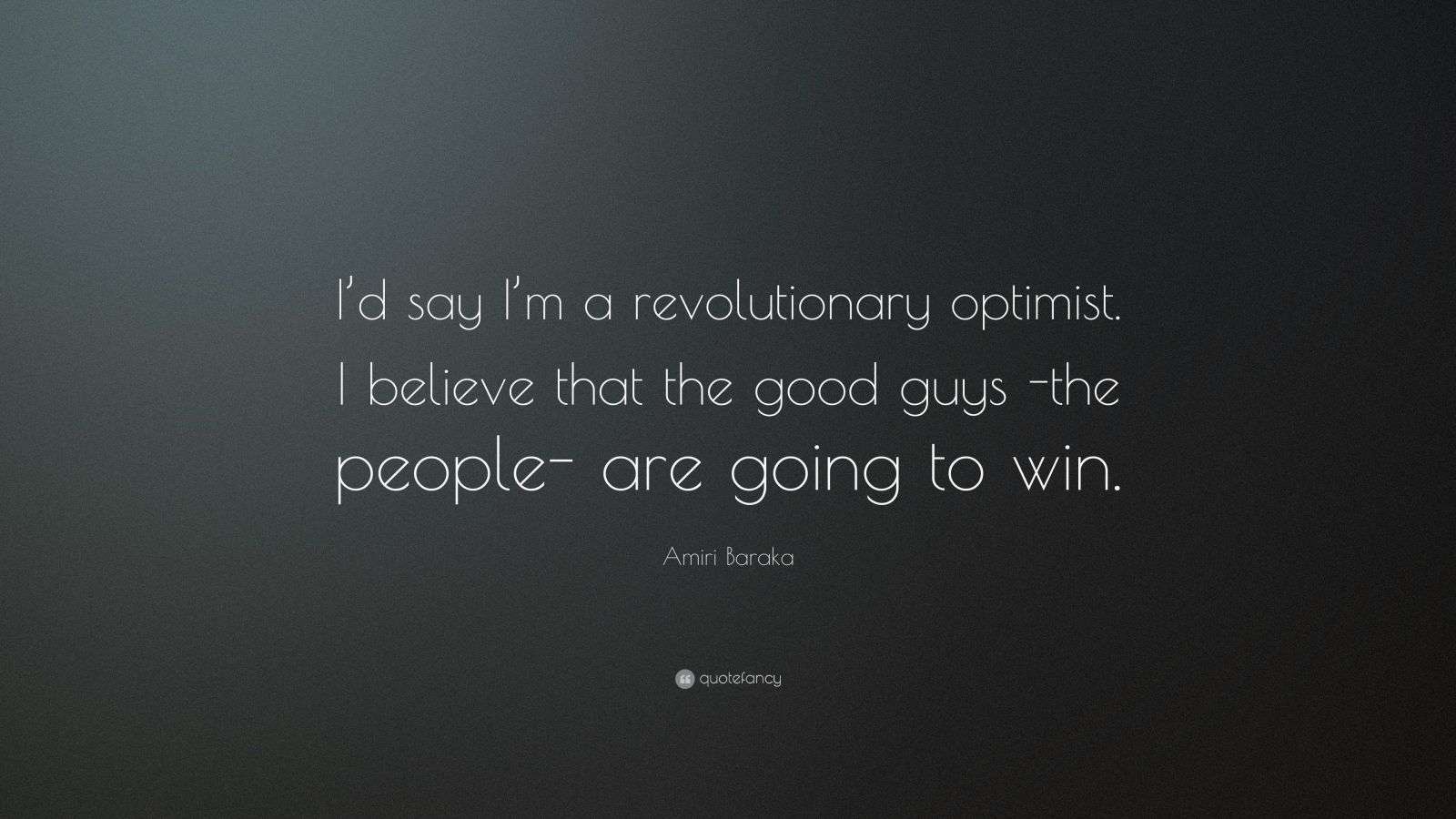 Amiri Baraka Quote: “I’d say I’m a revolutionary optimist. I believe ...