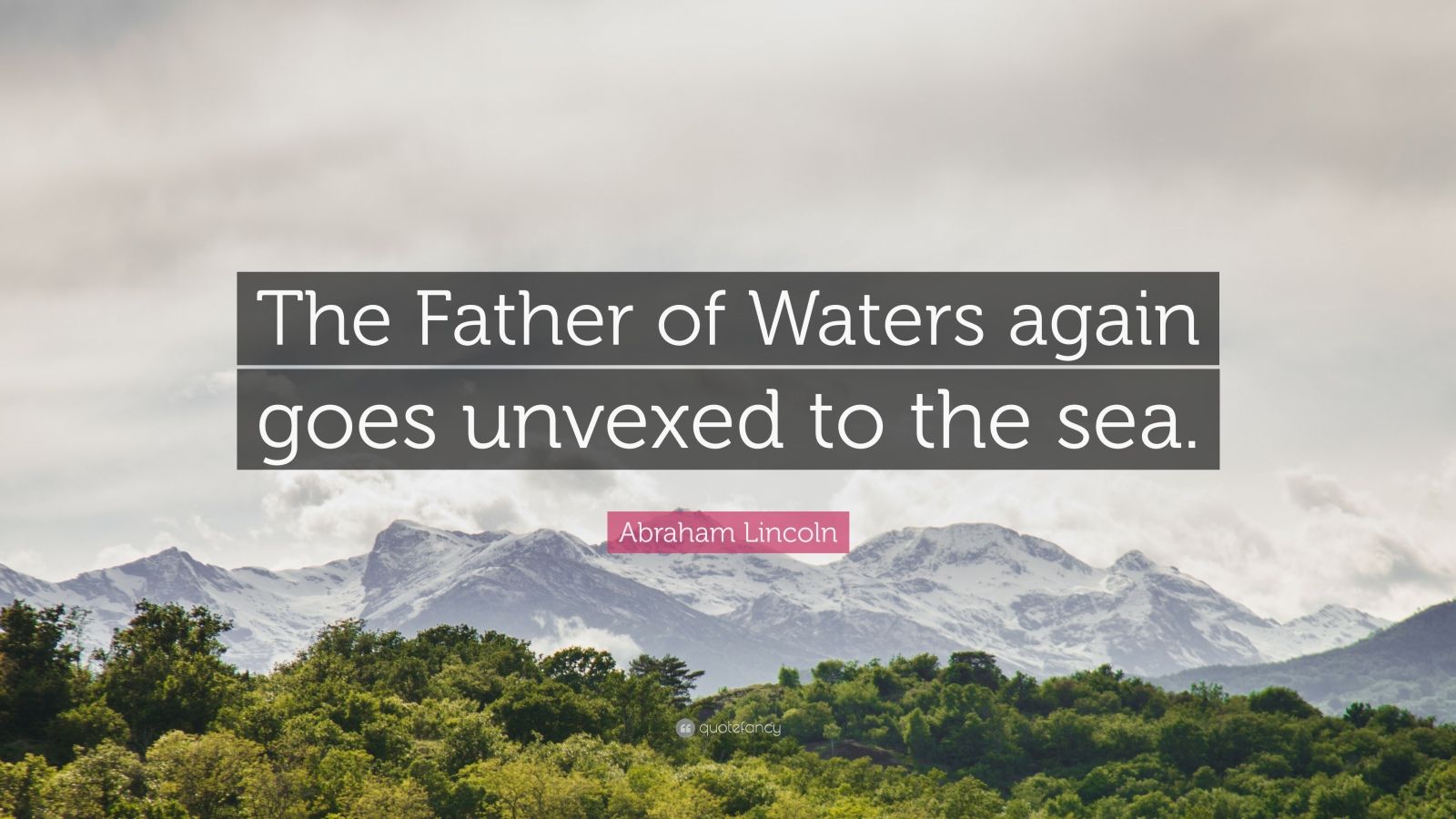 Abraham Lincoln Quote: “The Father of Waters again goes unvexed to the ...