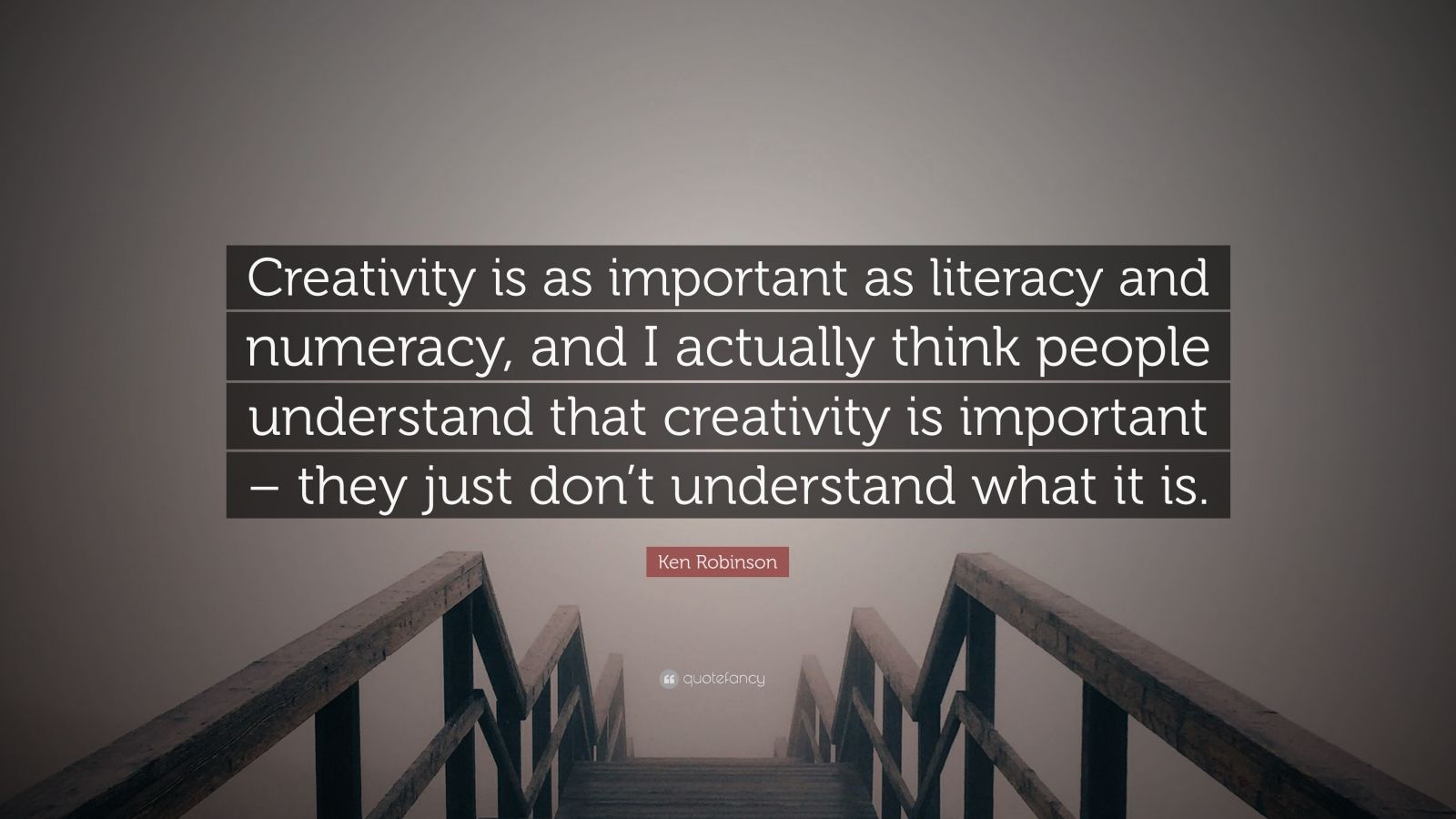 Ken Robinson Quote: “Creativity is as important as literacy and numeracy, and I actually think ...