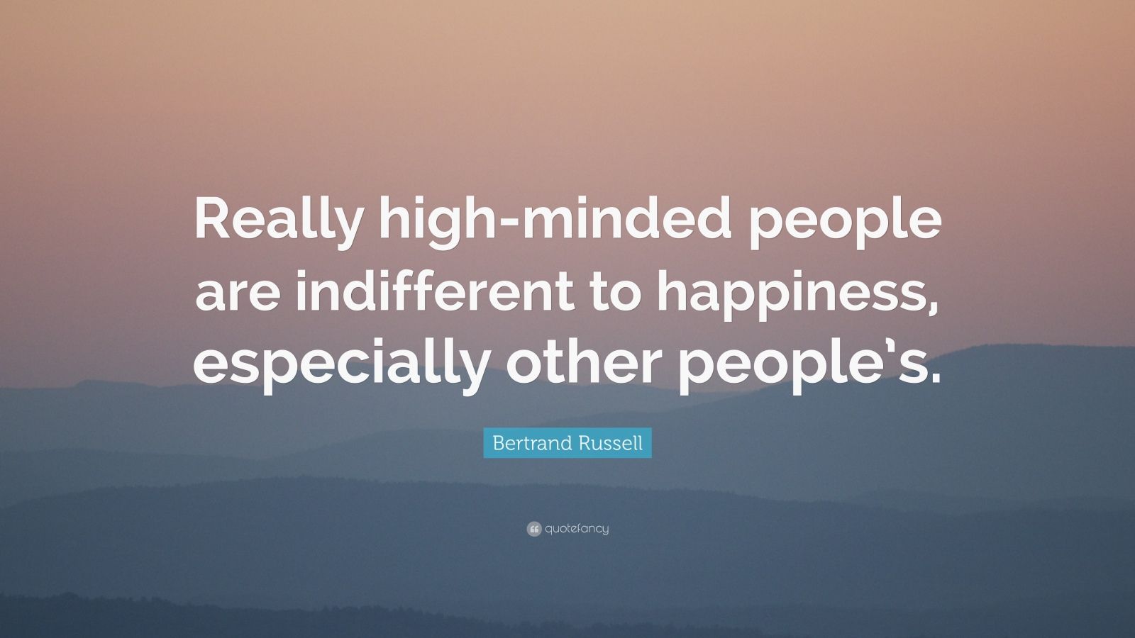 Bertrand Russell Quote: “Really high-minded people are indifferent to ...