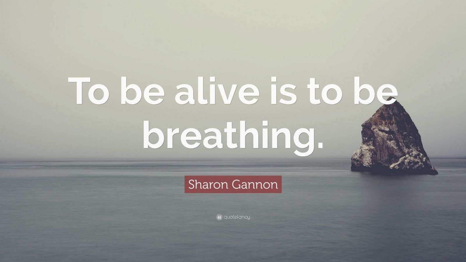 Sharon Gannon Quote: “To be alive is to be breathing.”