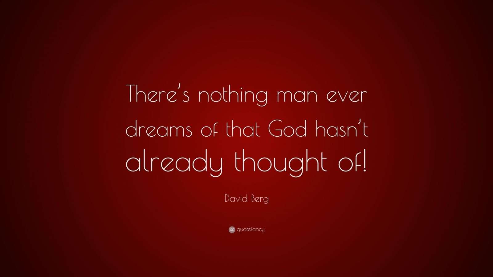 David Berg Quote: “There’s nothing man ever dreams of that God hasn’t ...
