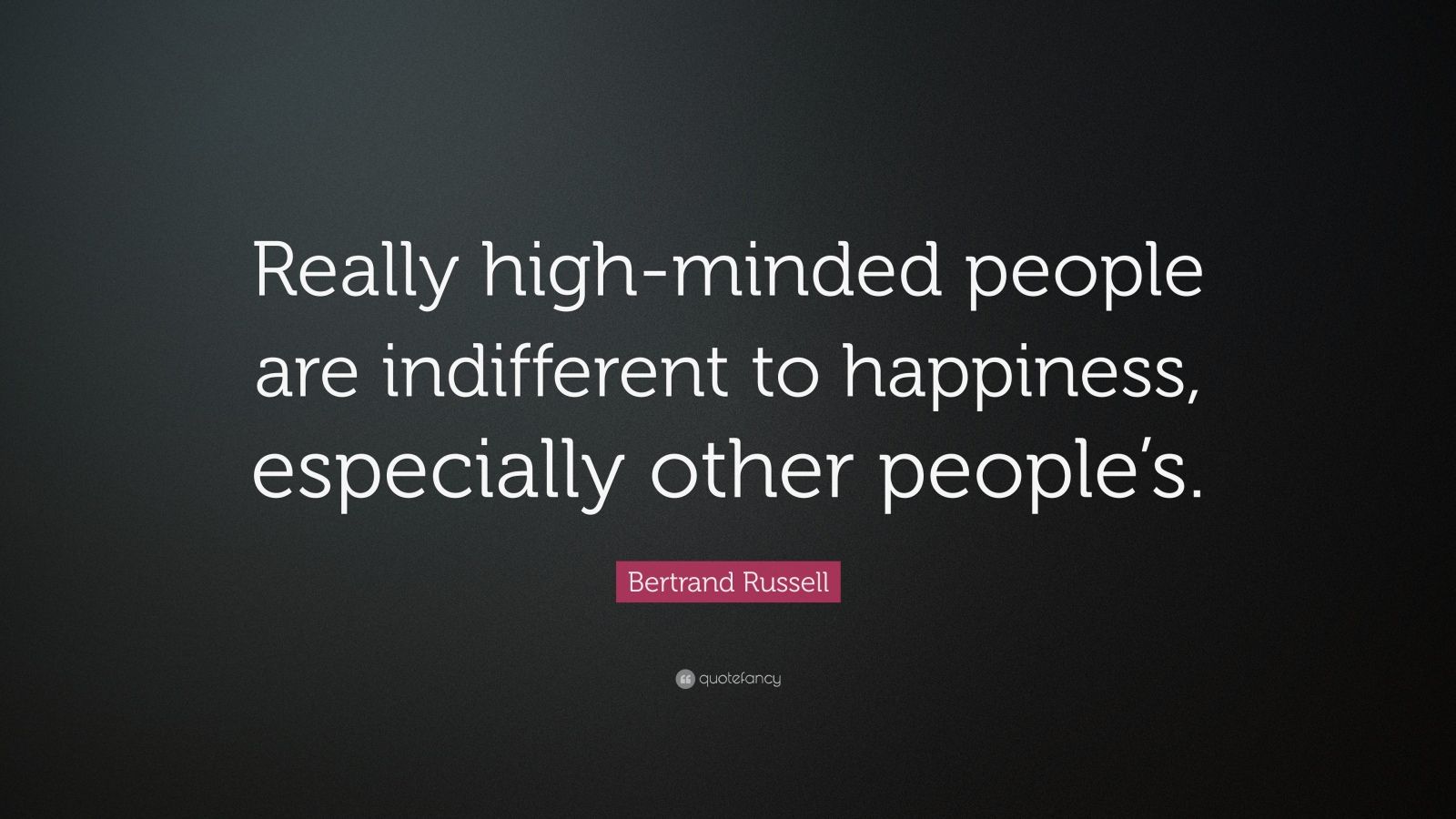 Bertrand Russell Quote: “Really high-minded people are indifferent to ...