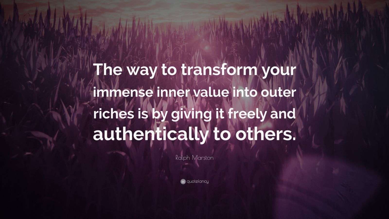 Ralph Marston Quote: “The way to transform your immense inner value ...