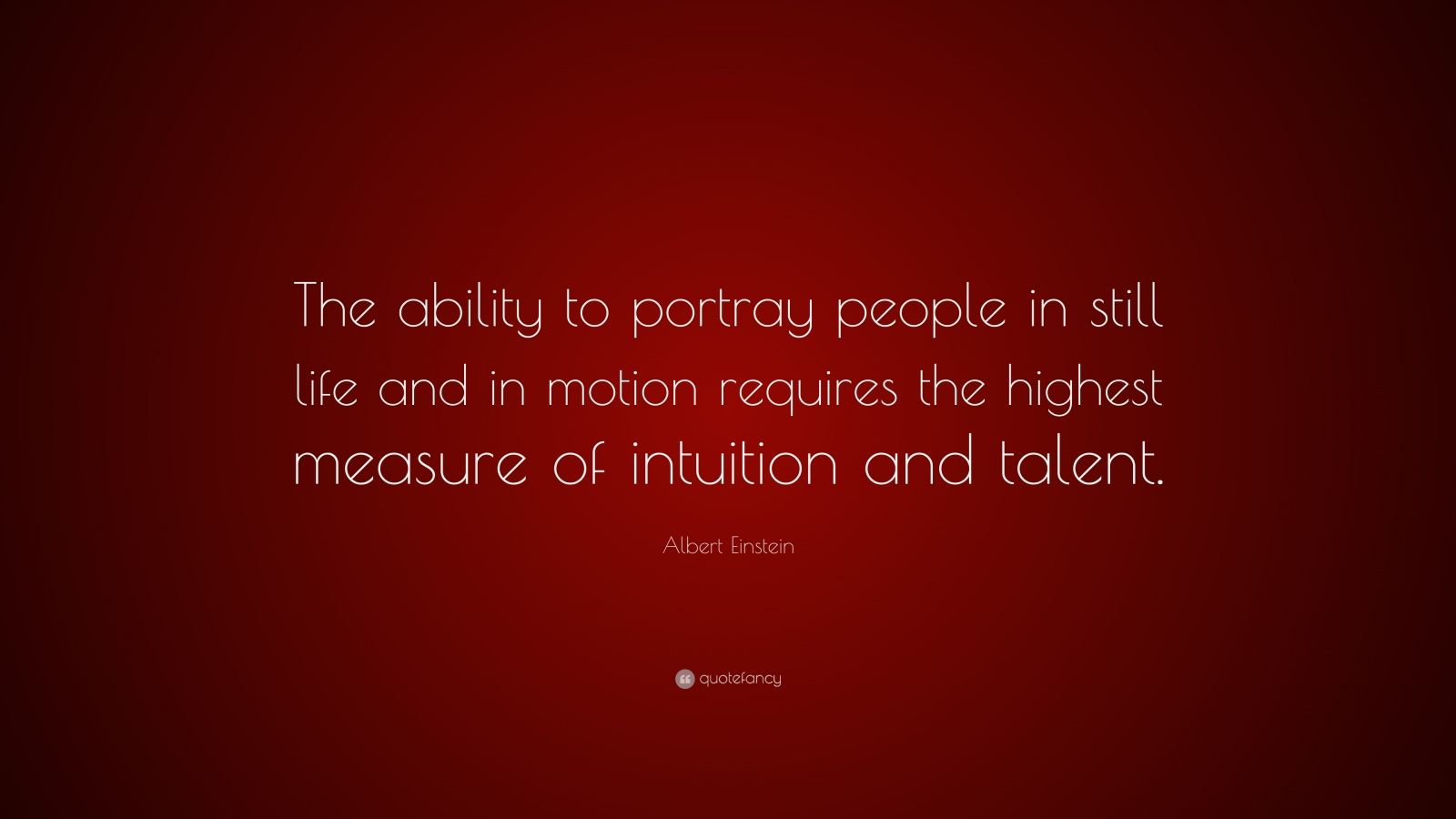 Albert Einstein Quote: “The ability to portray people in still life and ...