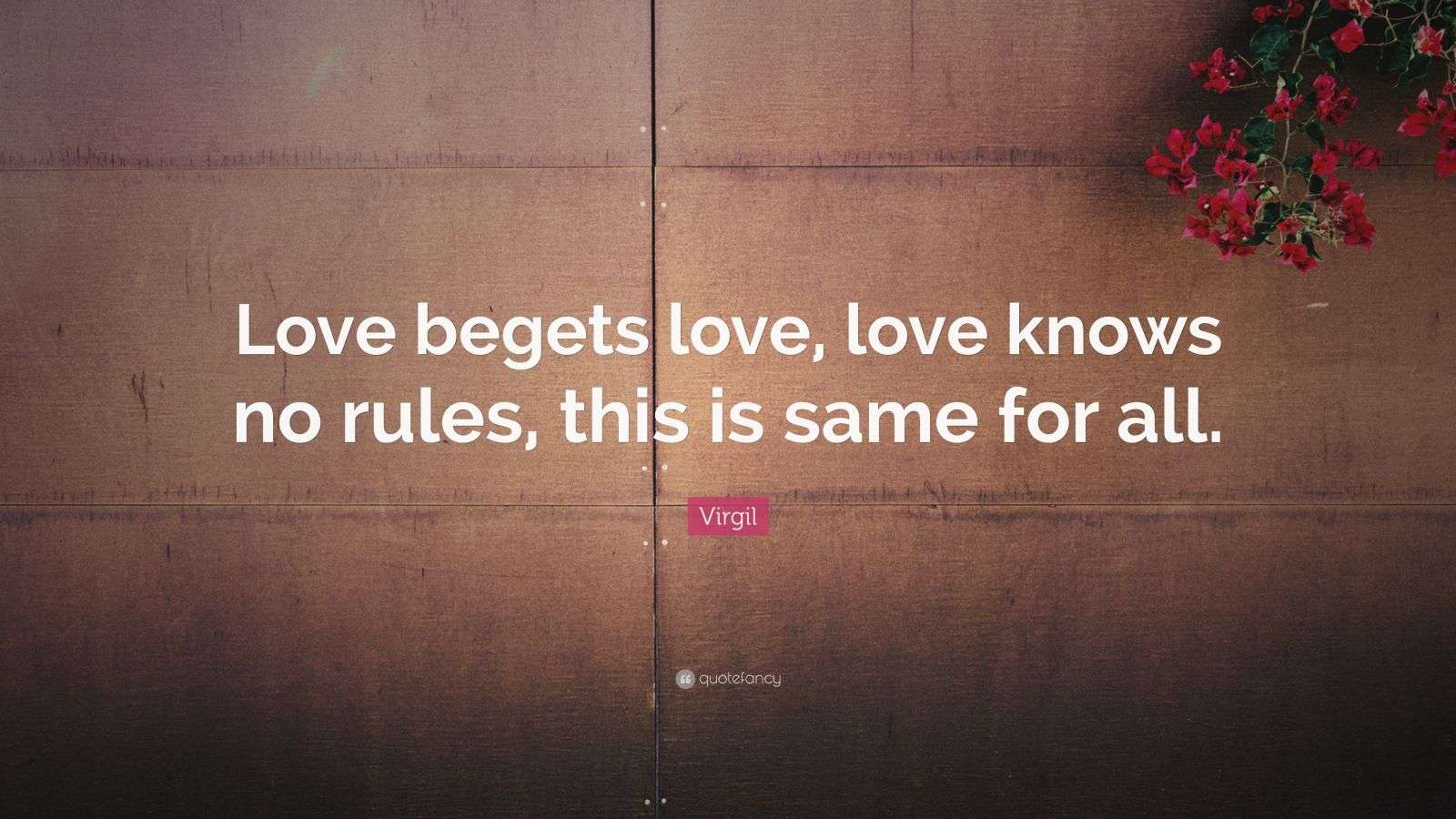 Virgil Quote: “Love begets love, love knows no rules, this is same for ...