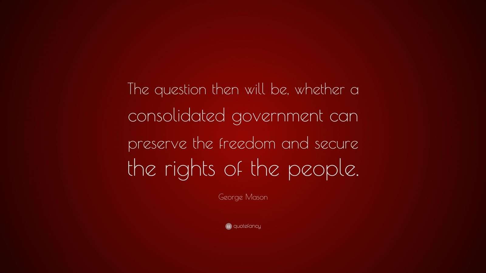 George Mason Quote: “The question then will be, whether a consolidated ...