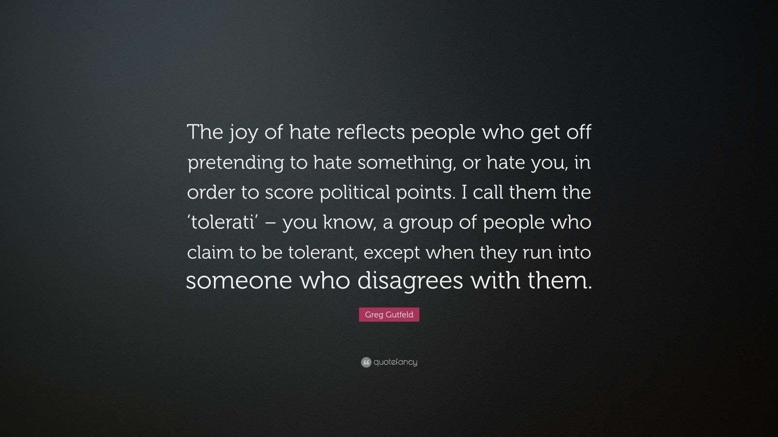 Greg Gutfeld Quote: “The joy of hate reflects people who get off ...