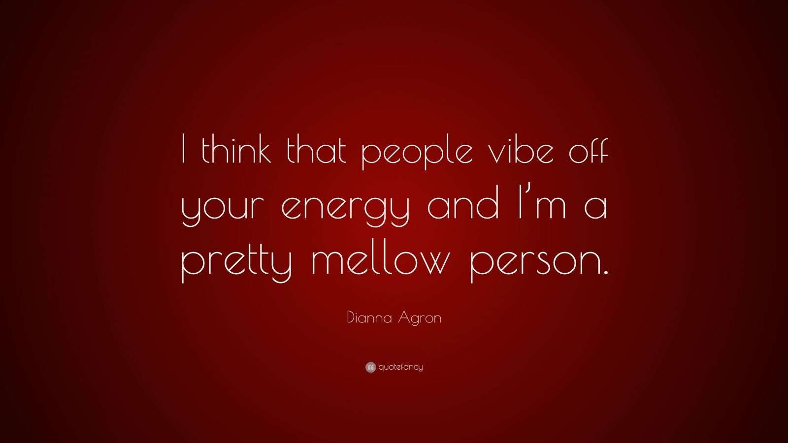 Dianna Agron Quote: “I think that people vibe off your energy and I’m a ...