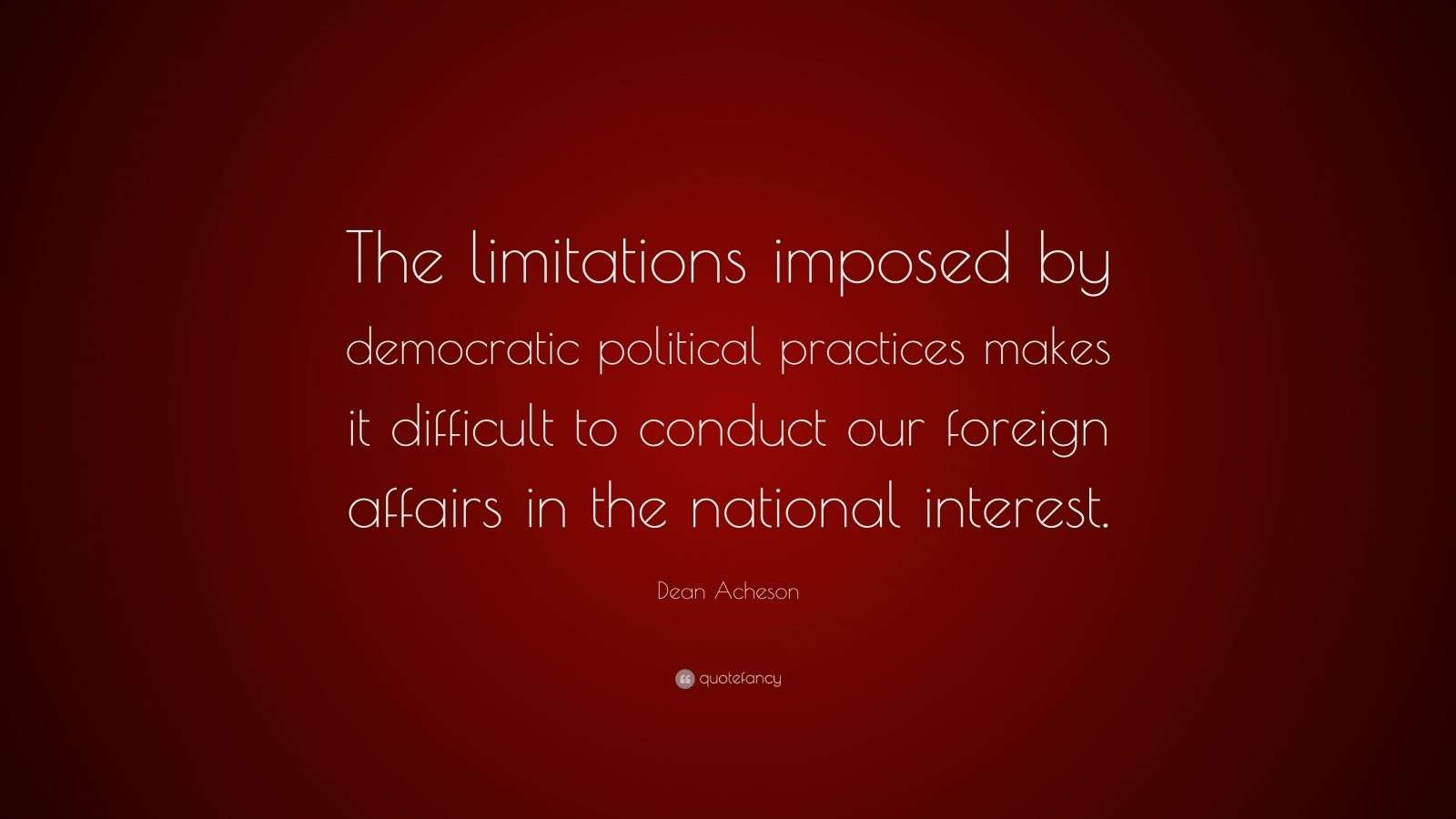 Dean Acheson Quote: “The limitations imposed by democratic political ...