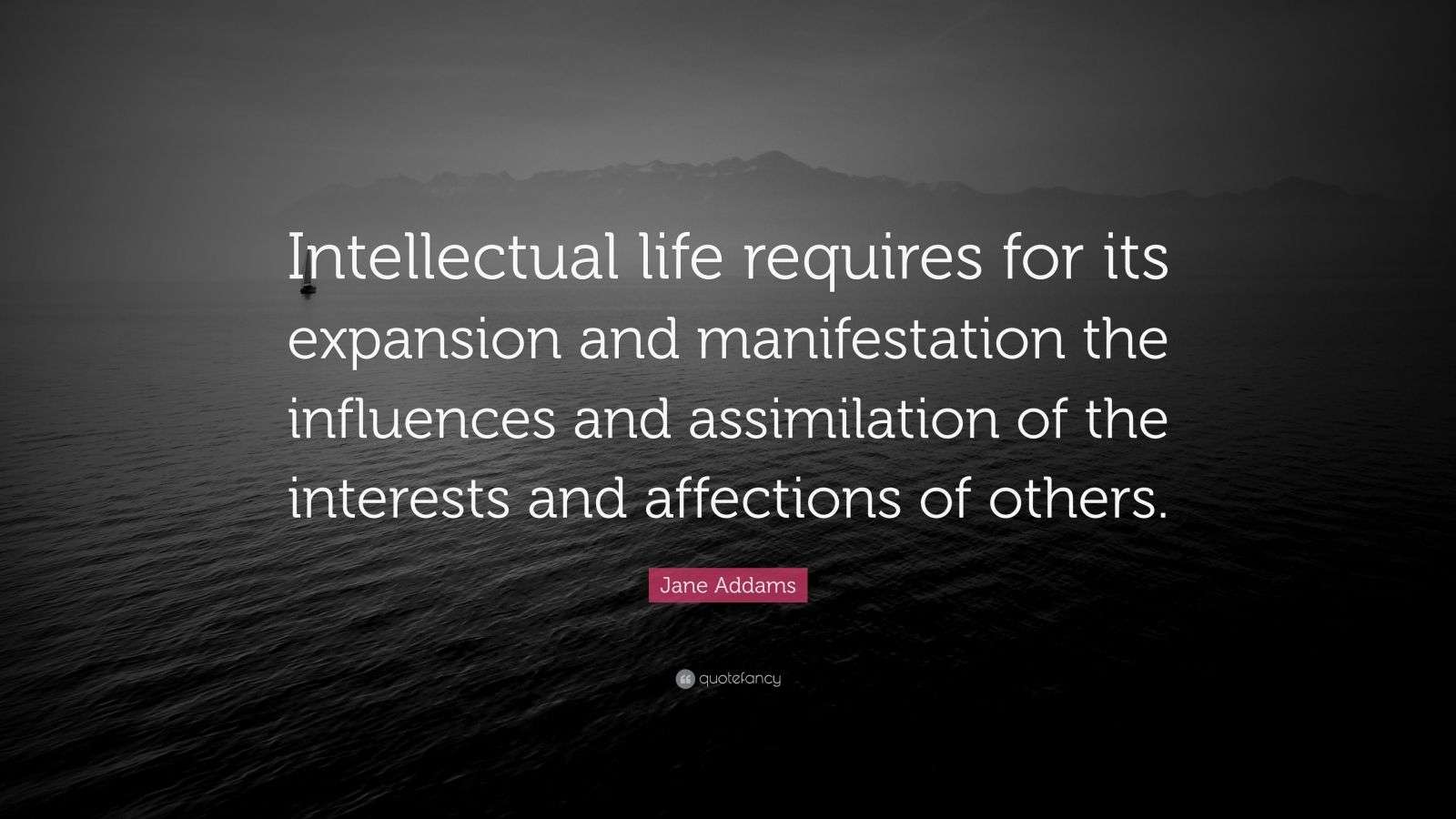 Jane Addams Quote: “Intellectual life requires for its expansion and ...