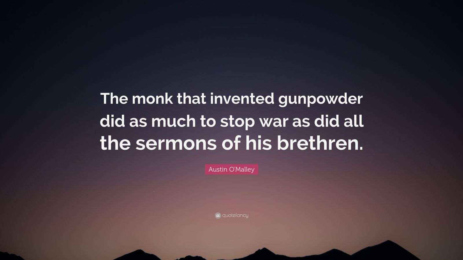 Austin O'Malley Quote: “The monk that invented gunpowder did as much to ...