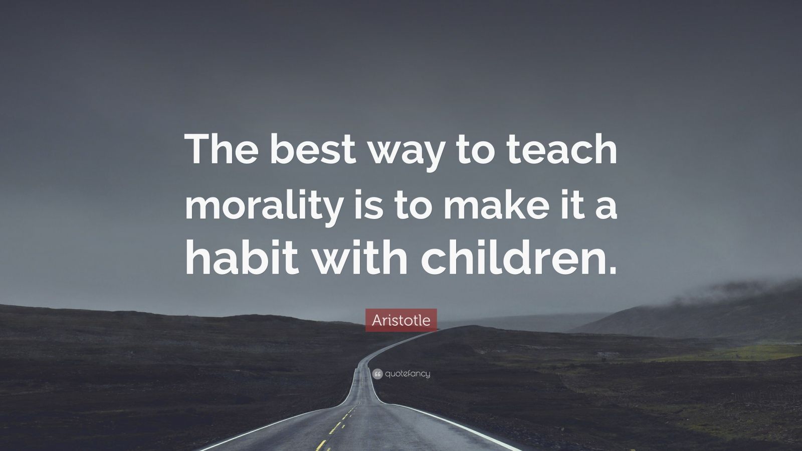 Aristotle Quote: “The best way to teach morality is to make it a habit ...