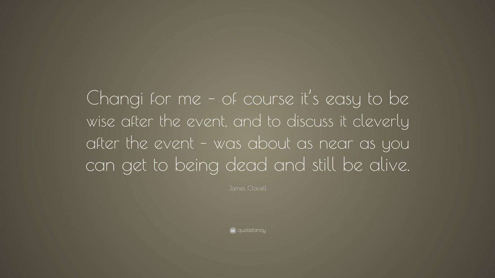 James Clavell Quote: “Changi for me – of course it’s easy to be wise ...