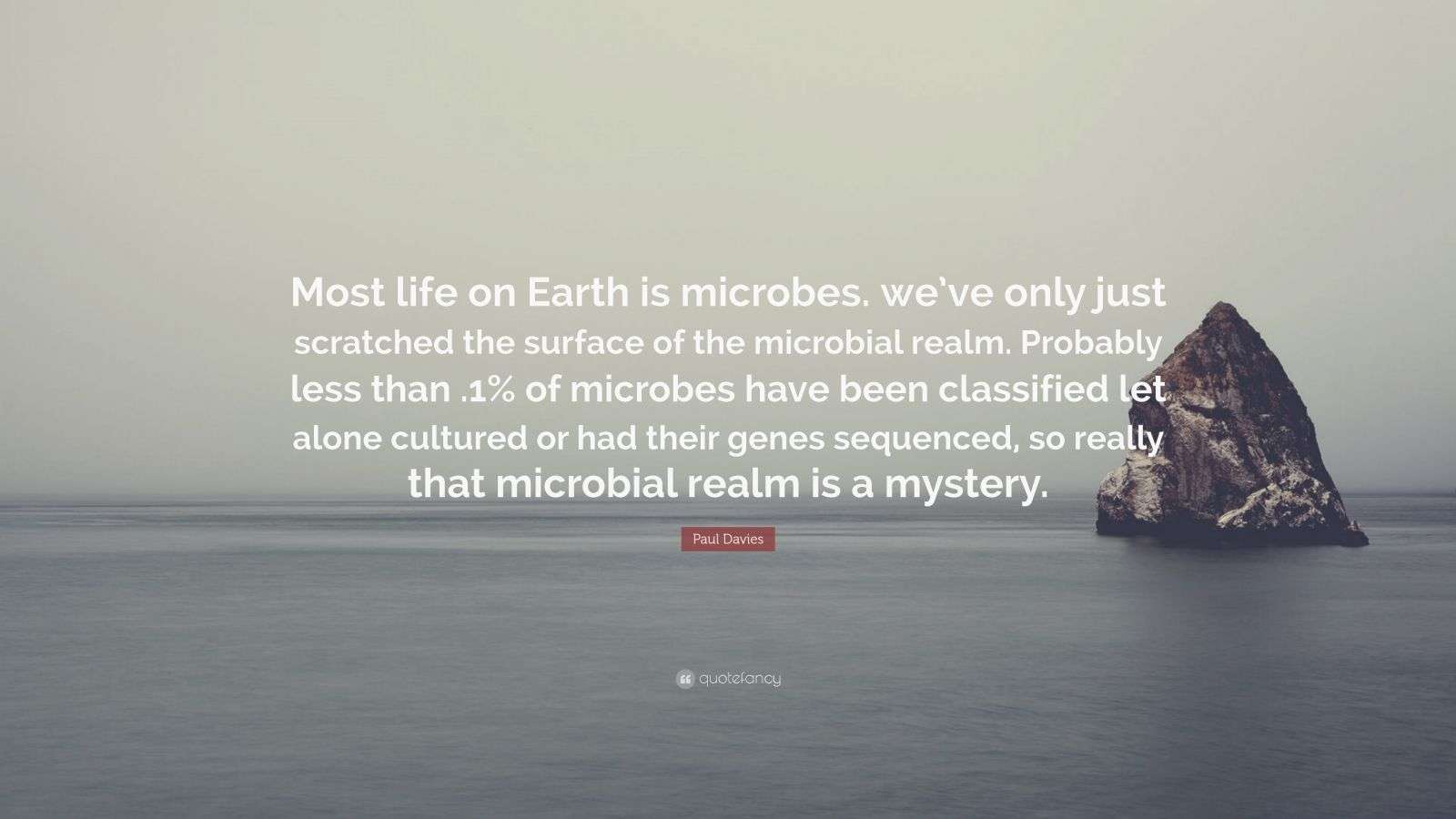 Paul Davies Quote: “Most life on Earth is microbes. we’ve only just ...