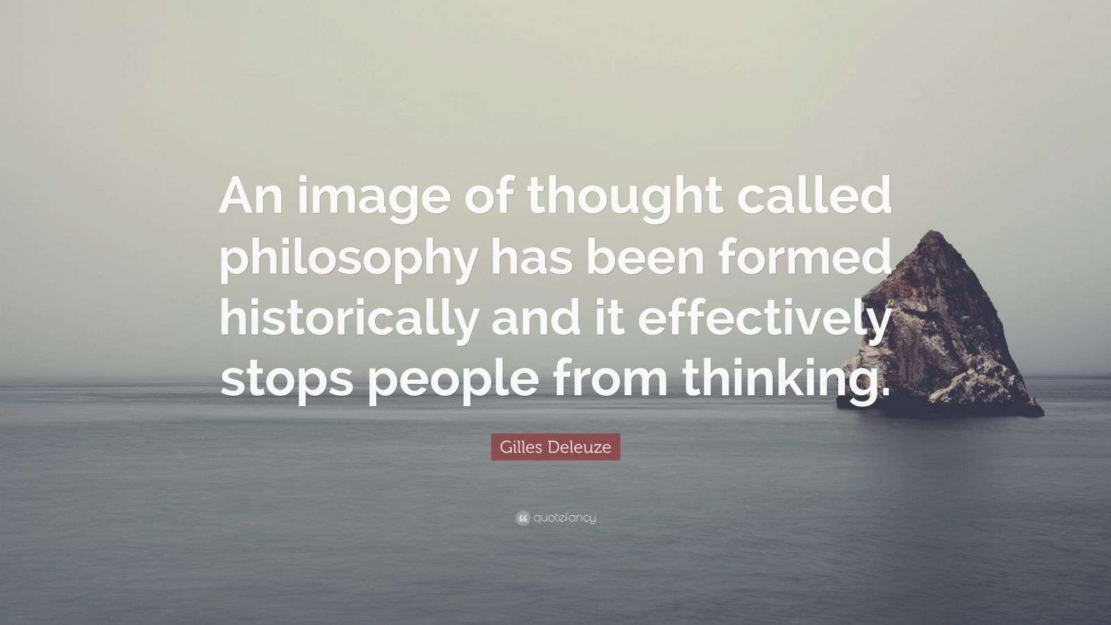 Gilles Deleuze Quote: “An image of thought called philosophy has been ...