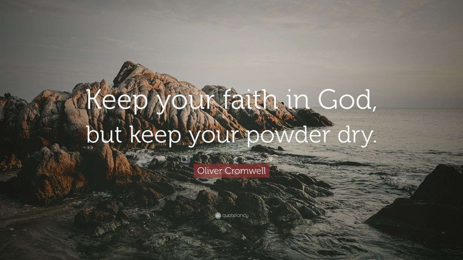 Oliver Cromwell Quote: “Keep your faith in God, but keep your powder ...