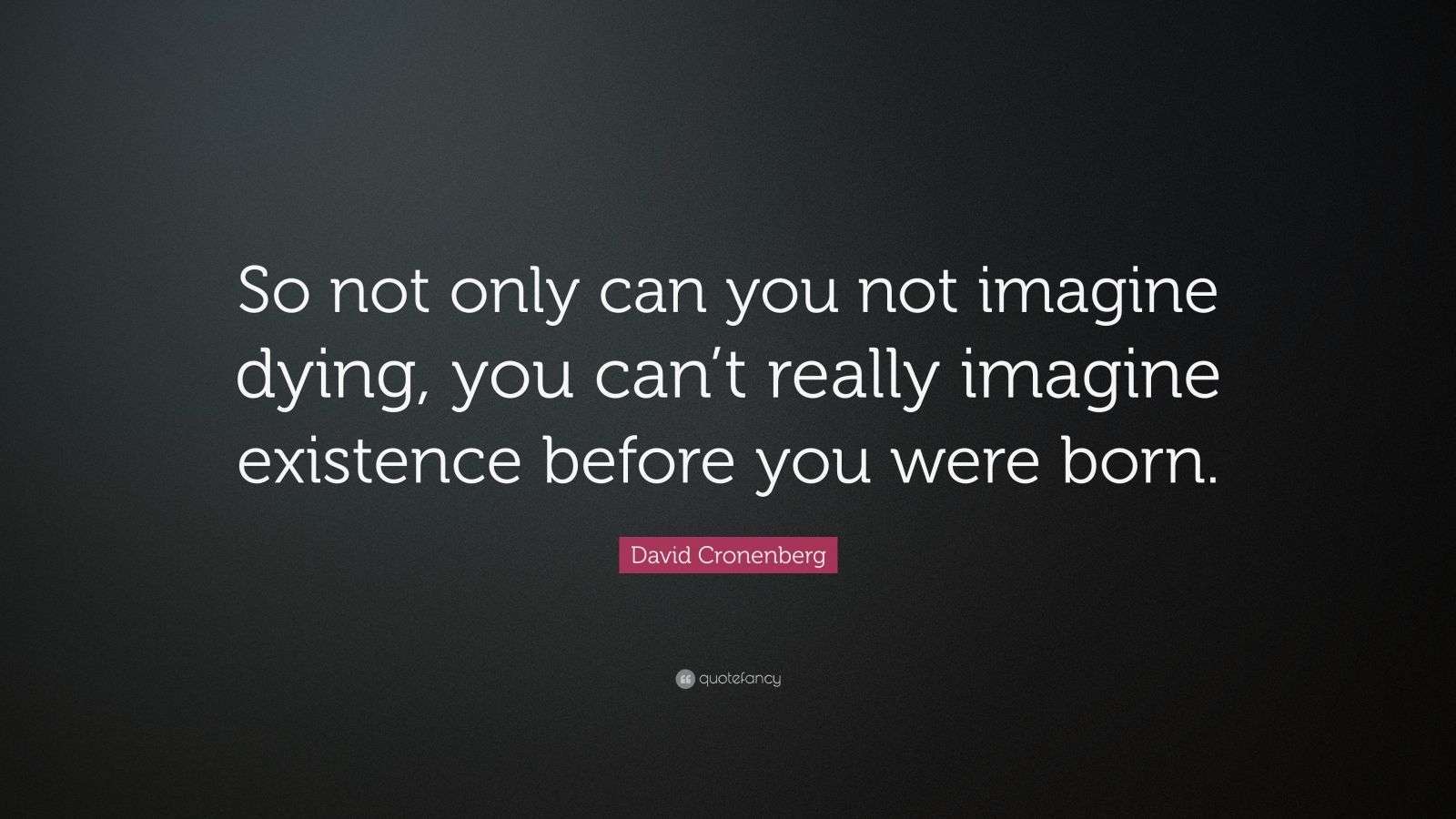 David Cronenberg Quote: “So not only can you not imagine dying, you can ...