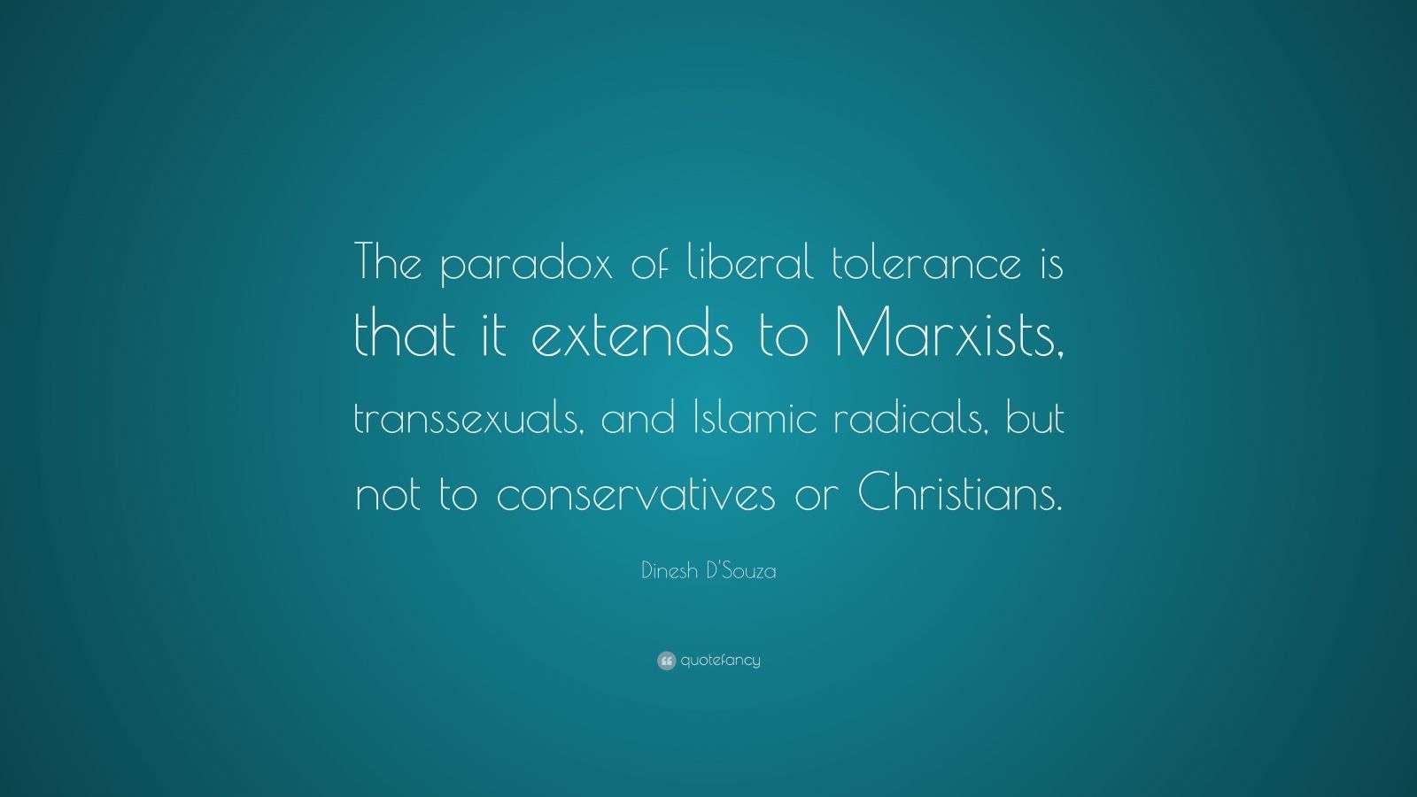 Dinesh D'Souza Quote: “The paradox of liberal tolerance is that it ...