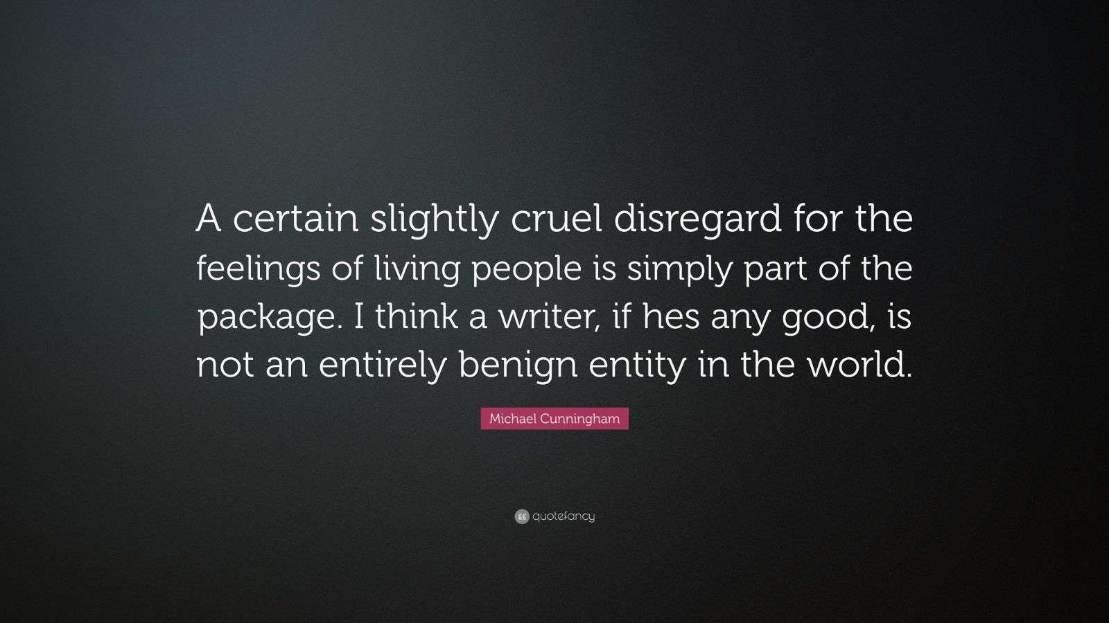 Michael Cunningham Quote: “A certain slightly cruel disregard for the ...