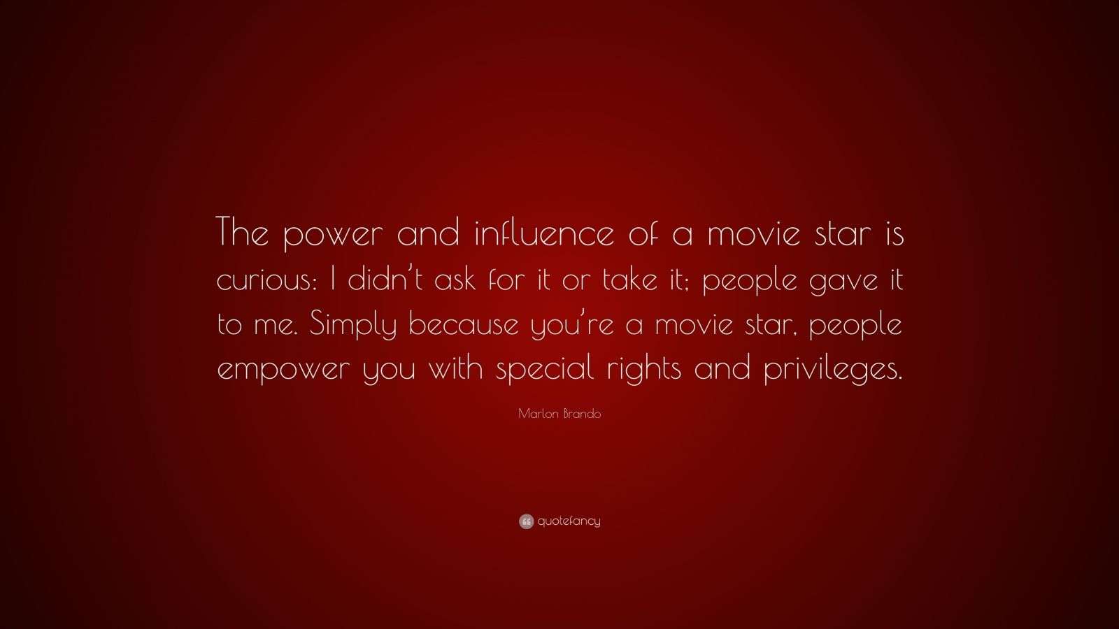 Marlon Brando Quote: “The power and influence of a movie star is ...