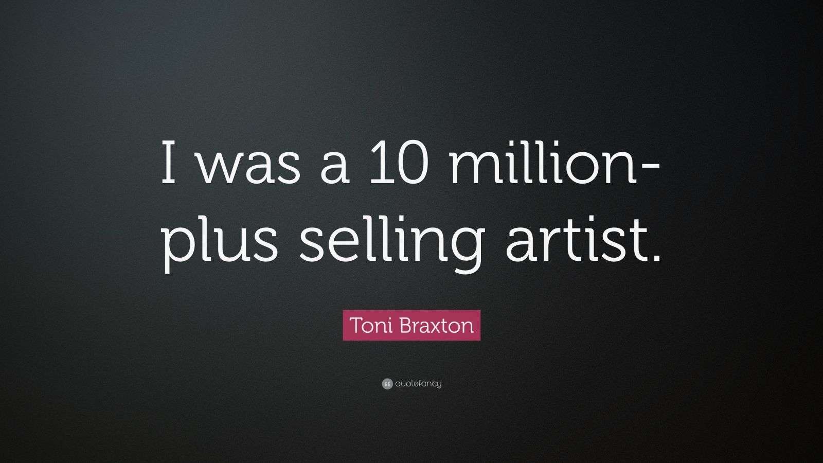 Toni Braxton Quote: “I was a 10 million-plus selling artist.”
