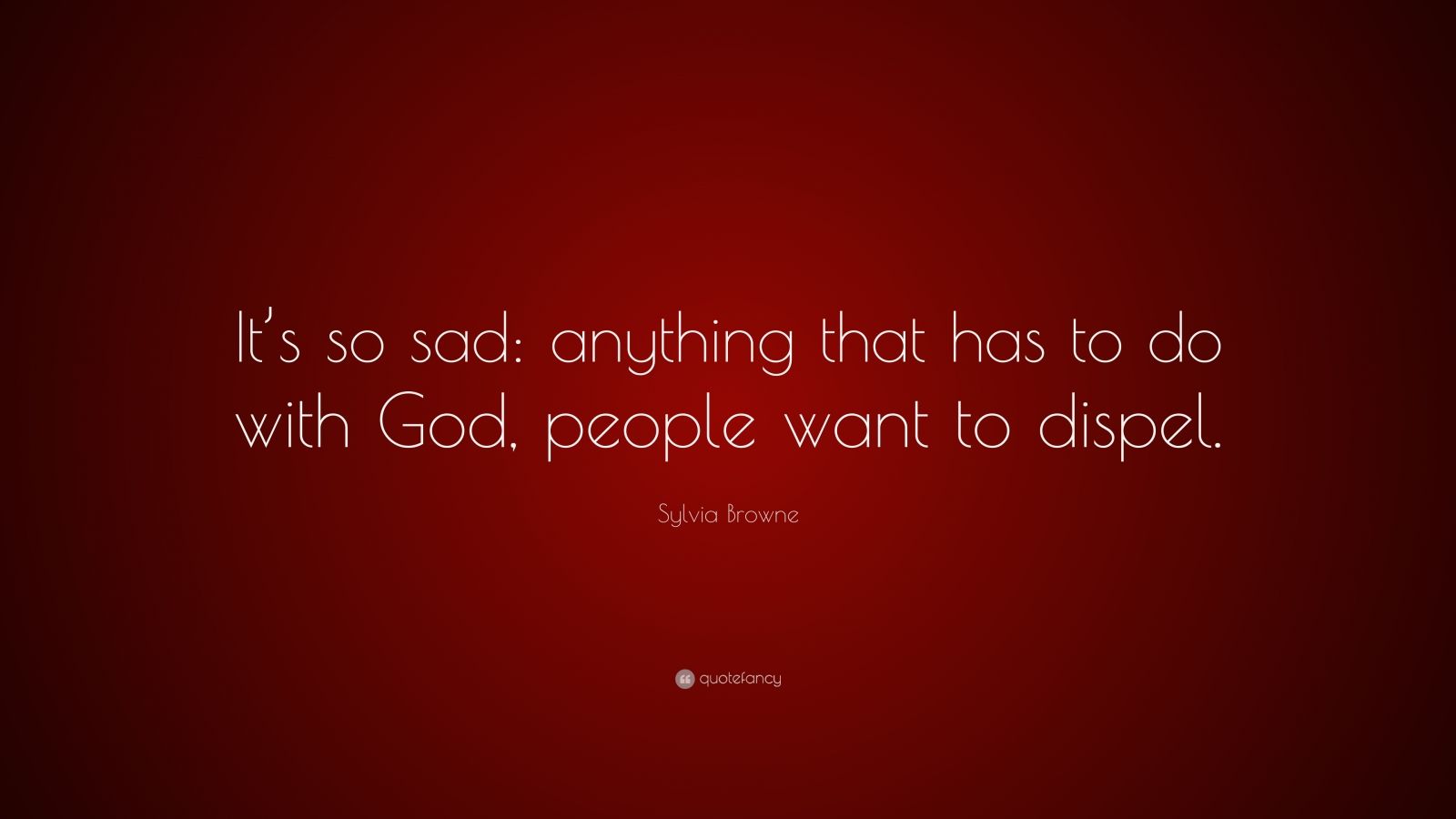 Sylvia Browne Quote: “It’s so sad: anything that has to do with God ...