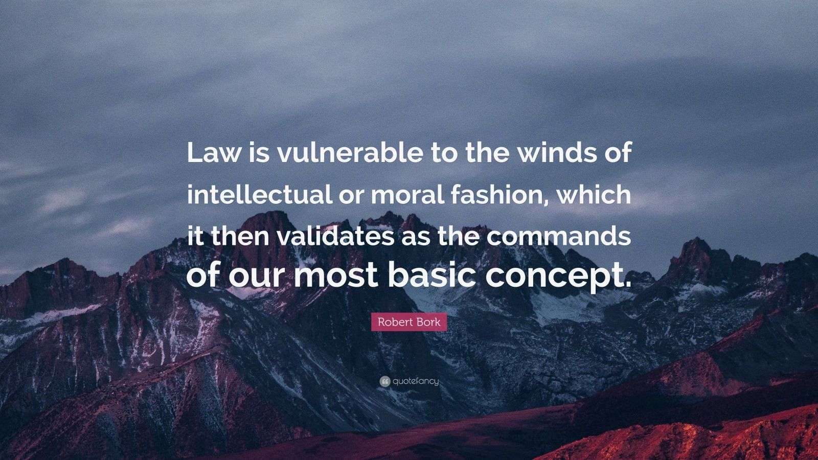 Robert Bork Quote: “Law is vulnerable to the winds of intellectual or ...