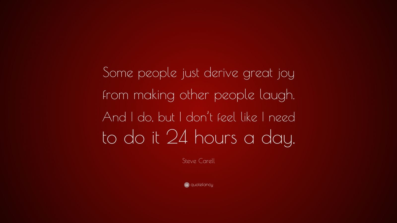 Steve Carell Quote: “Some people just derive great joy from making ...