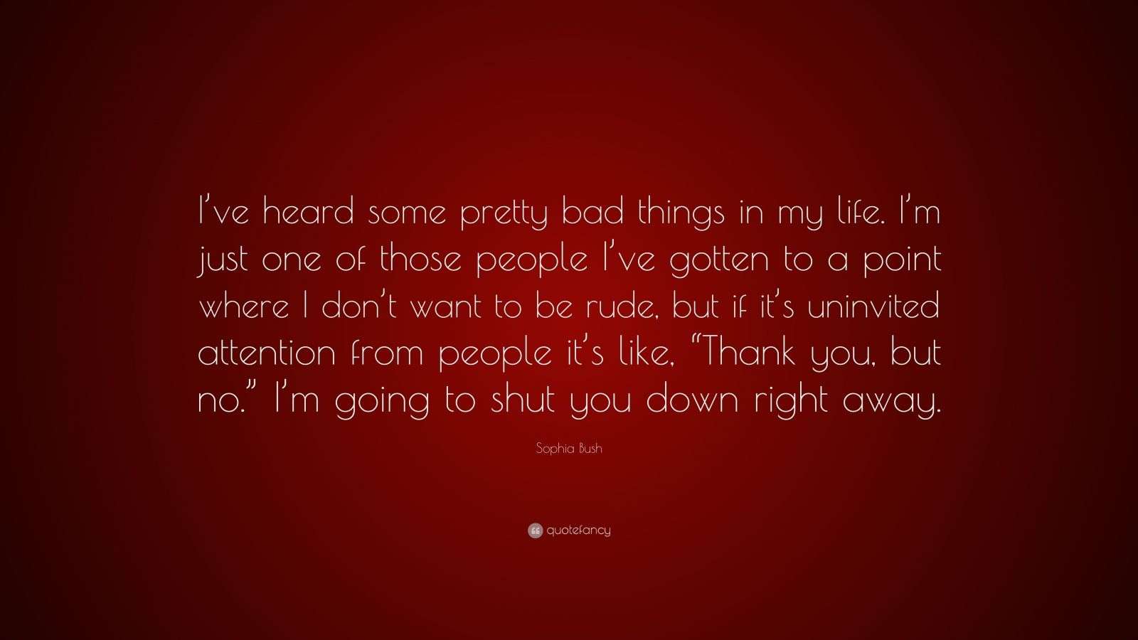 Sophia Bush Quote: “I’ve heard some pretty bad things in my life. I’m ...