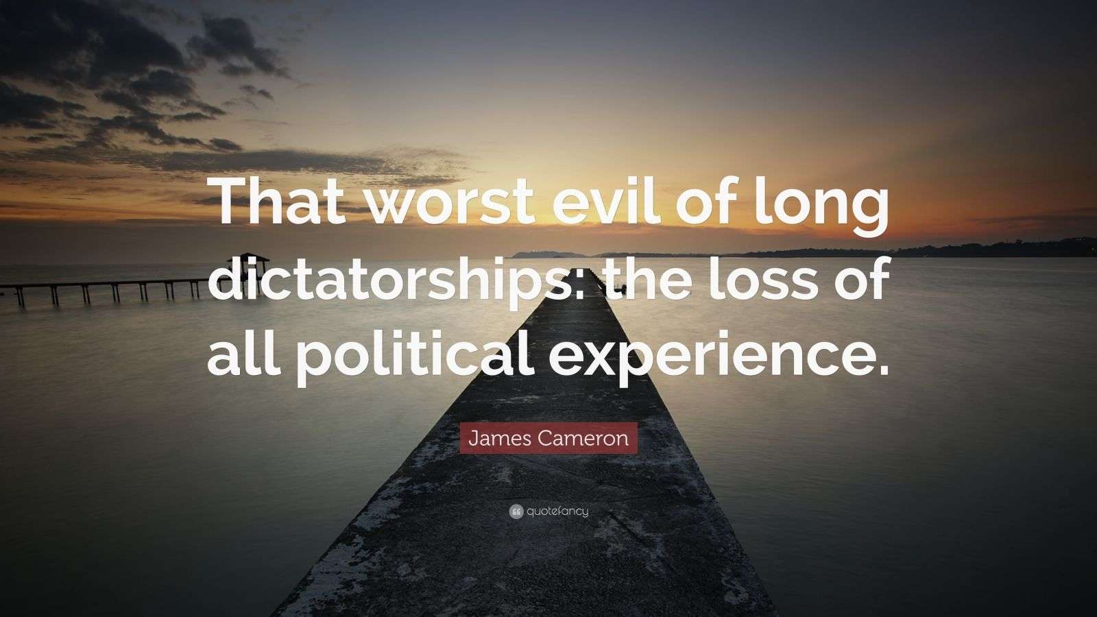 James Cameron Quote: “That worst evil of long dictatorships: the loss ...