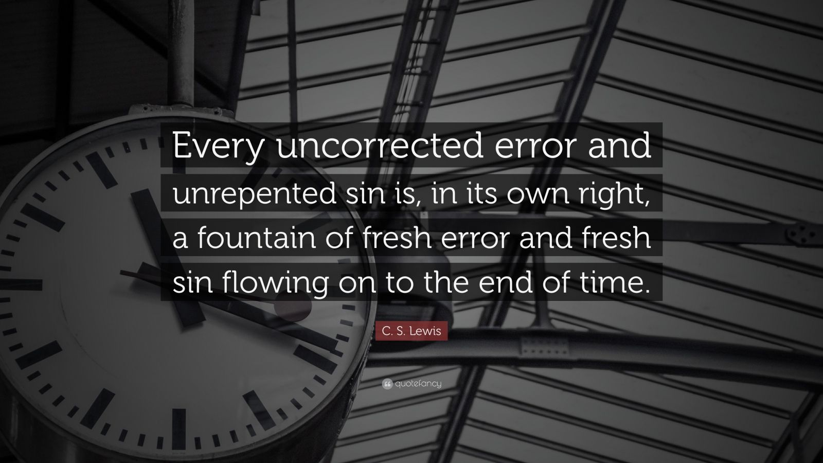 C. S. Lewis Quote: “Every uncorrected error and unrepented sin is, in ...