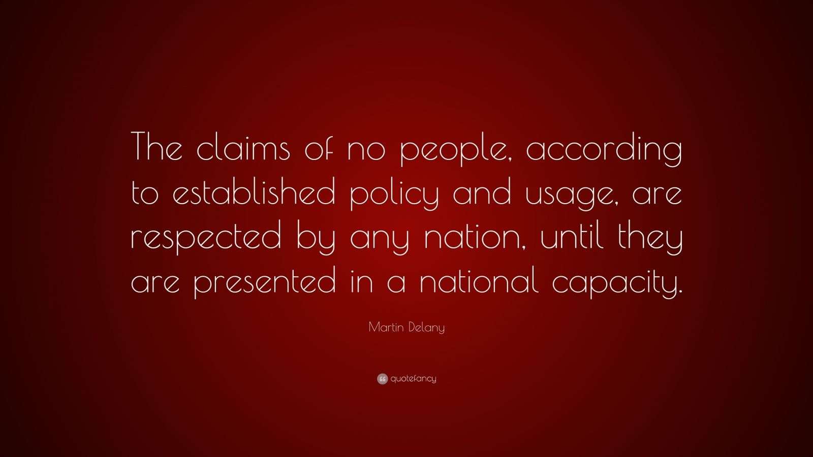 Martin Delany Quote: “The claims of no people, according to established ...
