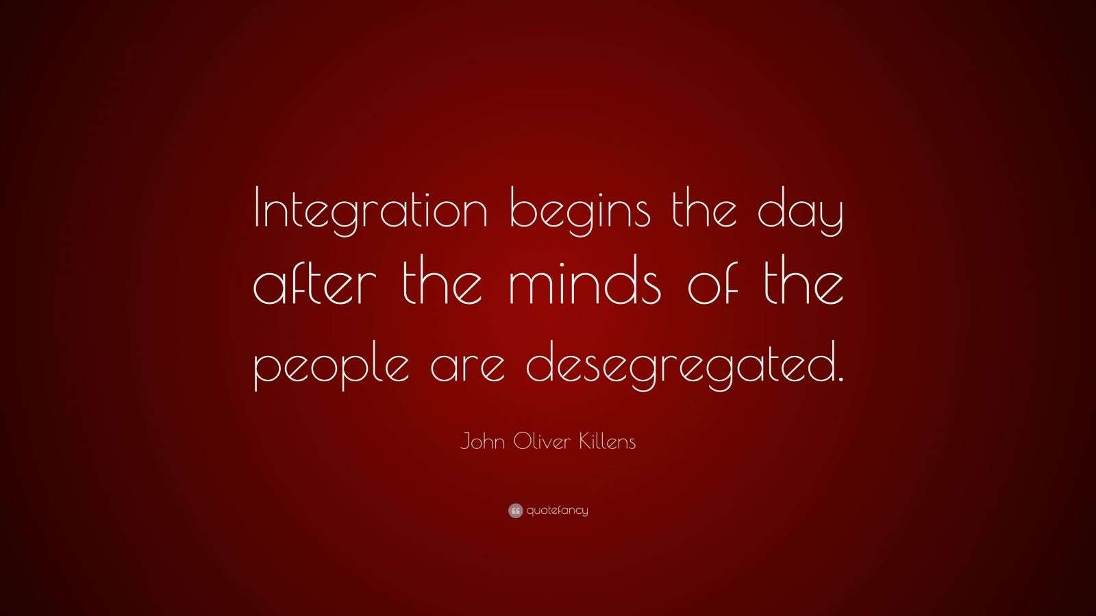 John Oliver Killens Quote: “Integration begins the day after the minds ...