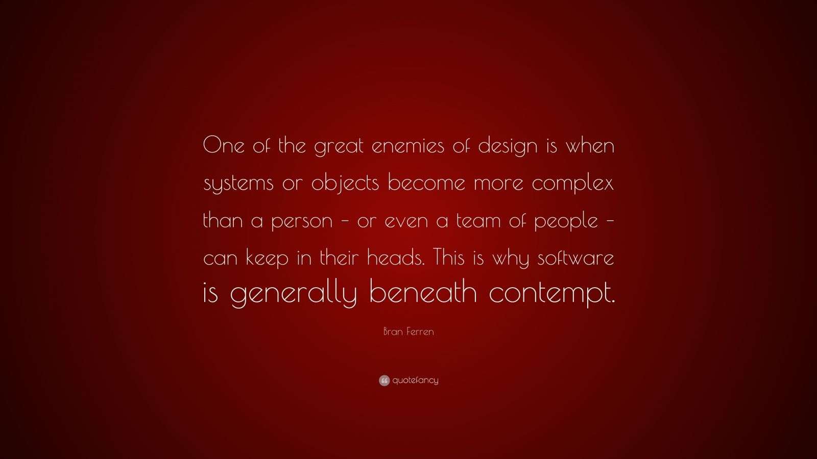 Bran Ferren Quote: “One of the great enemies of design is when systems ...