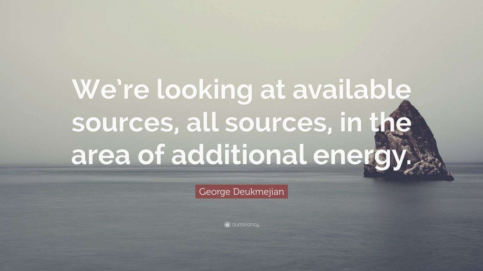 George Deukmejian Quote: “We’re looking at available sources, all ...