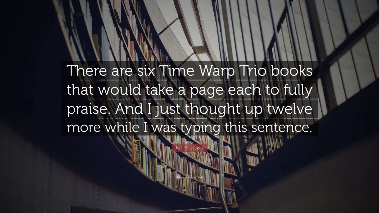 Jon Scieszka Quote: “There are six Time Warp Trio books that would take ...