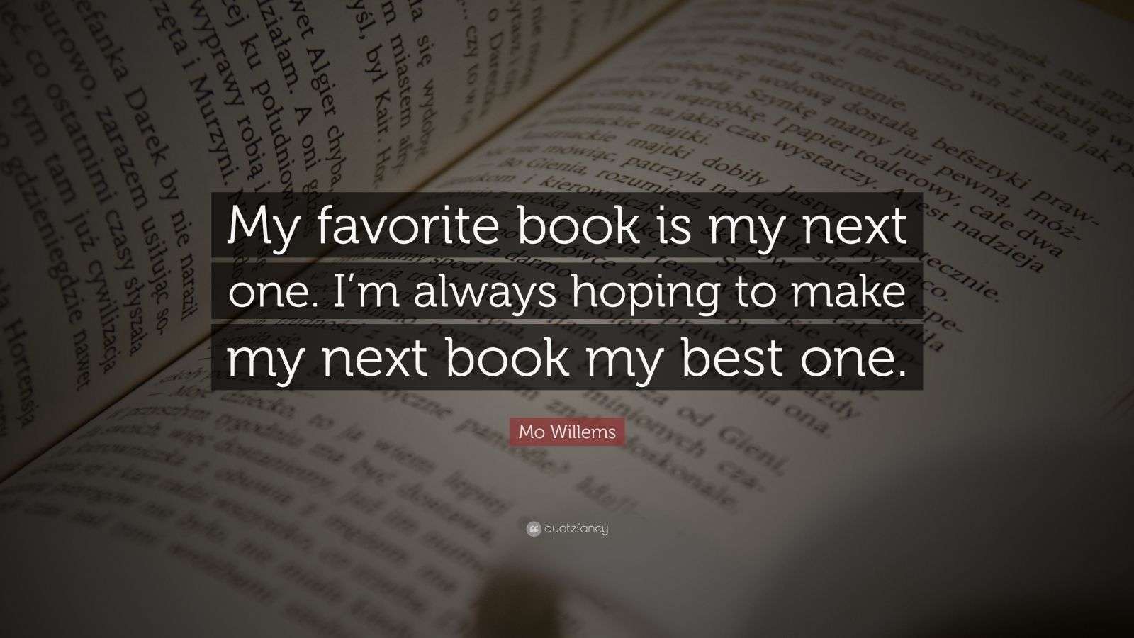 Mo Willems Quote: “My favorite book is my next one. I’m always hoping ...