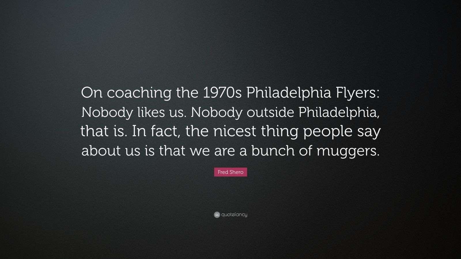 Fred Shero Quote: “On coaching the 1970s Philadelphia Flyers: Nobody ...