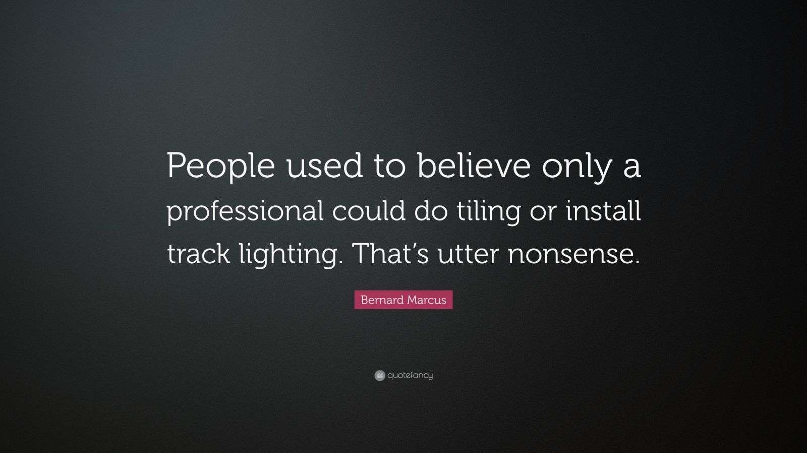 Bernard Marcus Quote: “People used to believe only a professional could ...