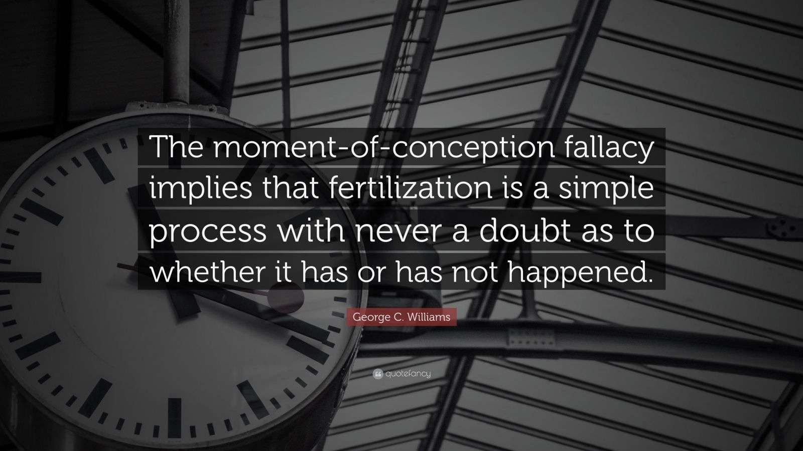 George C. Williams Quote: “The moment-of-conception fallacy implies ...