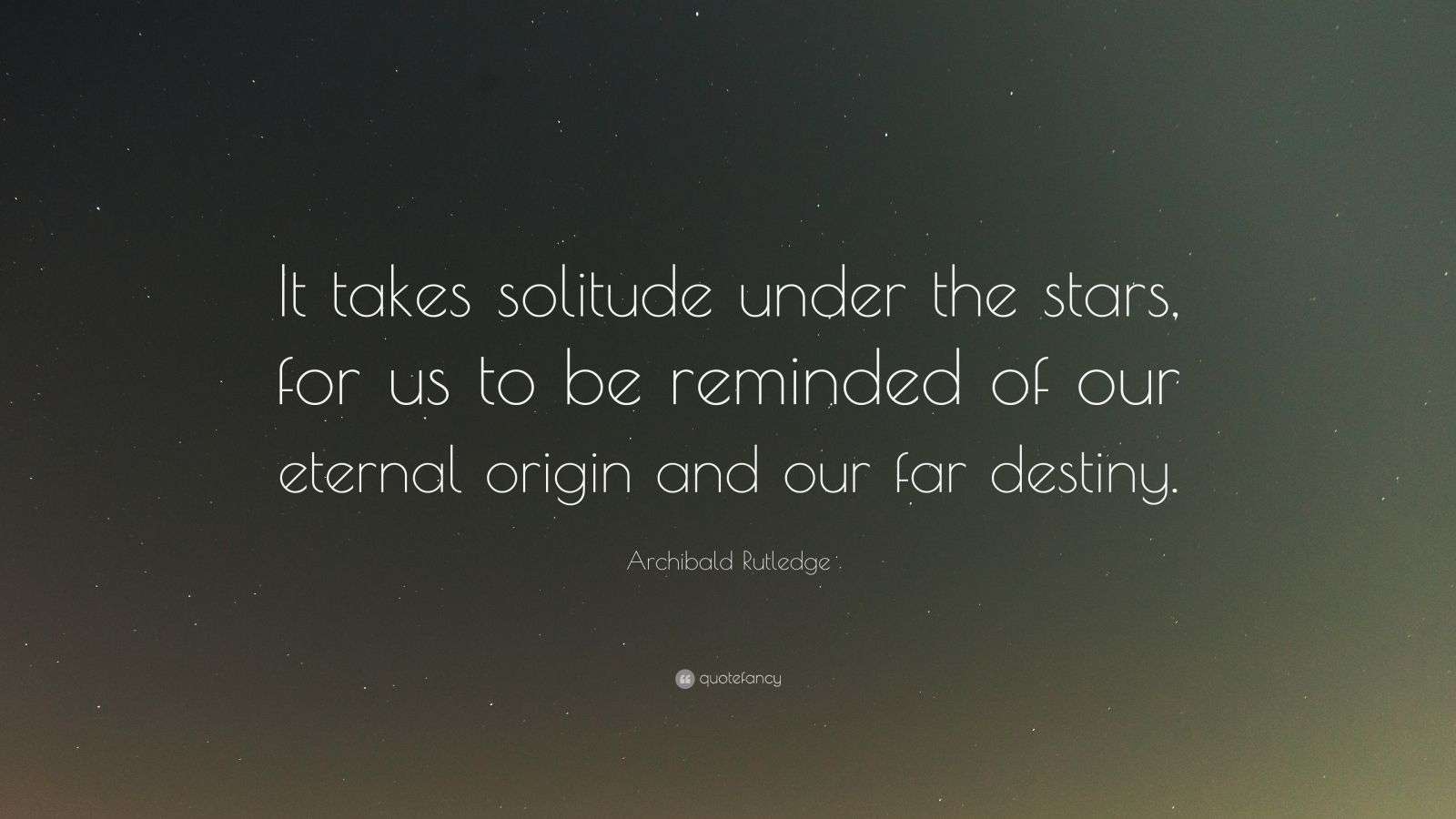 Archibald Rutledge Quote: “It takes solitude under the stars, for us to ...