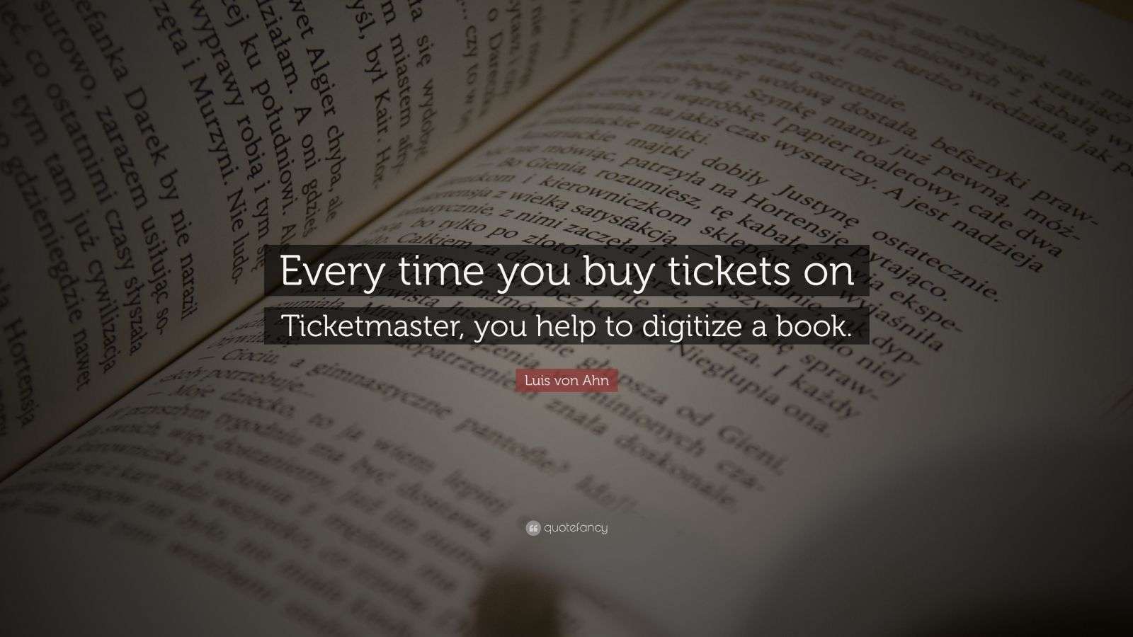 Luis von Ahn Quote: “Every time you buy tickets on Ticketmaster, you ...