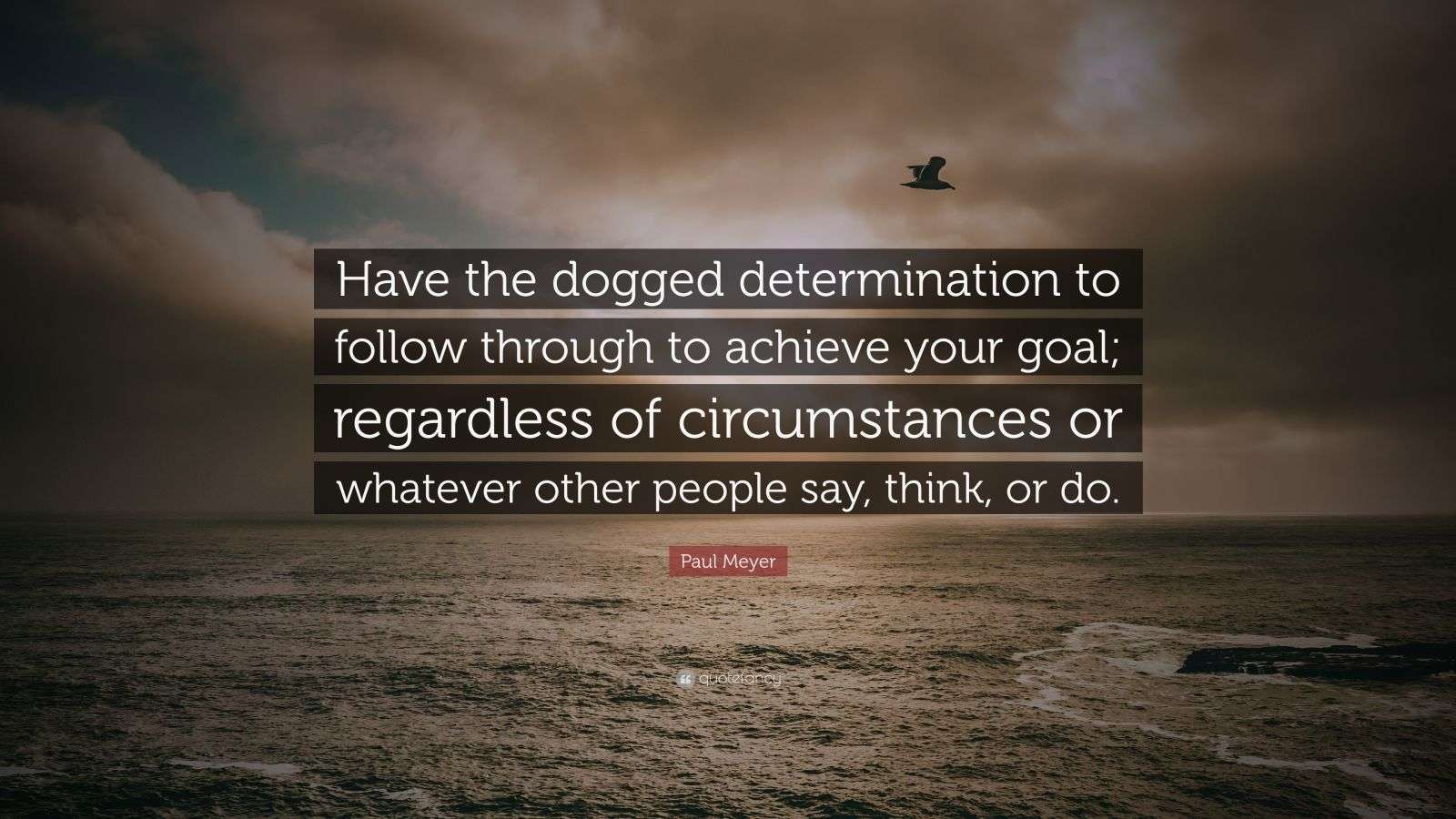 Paul Meyer Quote: “Have the dogged determination to follow through to ...