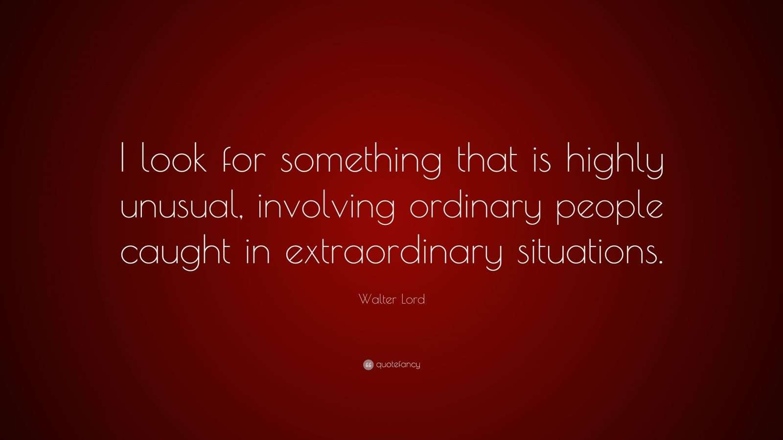 Walter Lord Quote: “I look for something that is highly unusual ...