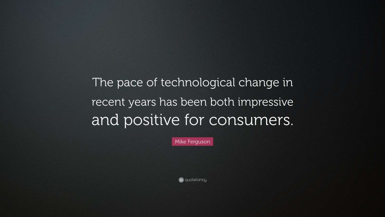 Mike Ferguson Quote: “The pace of technological change in recent years ...