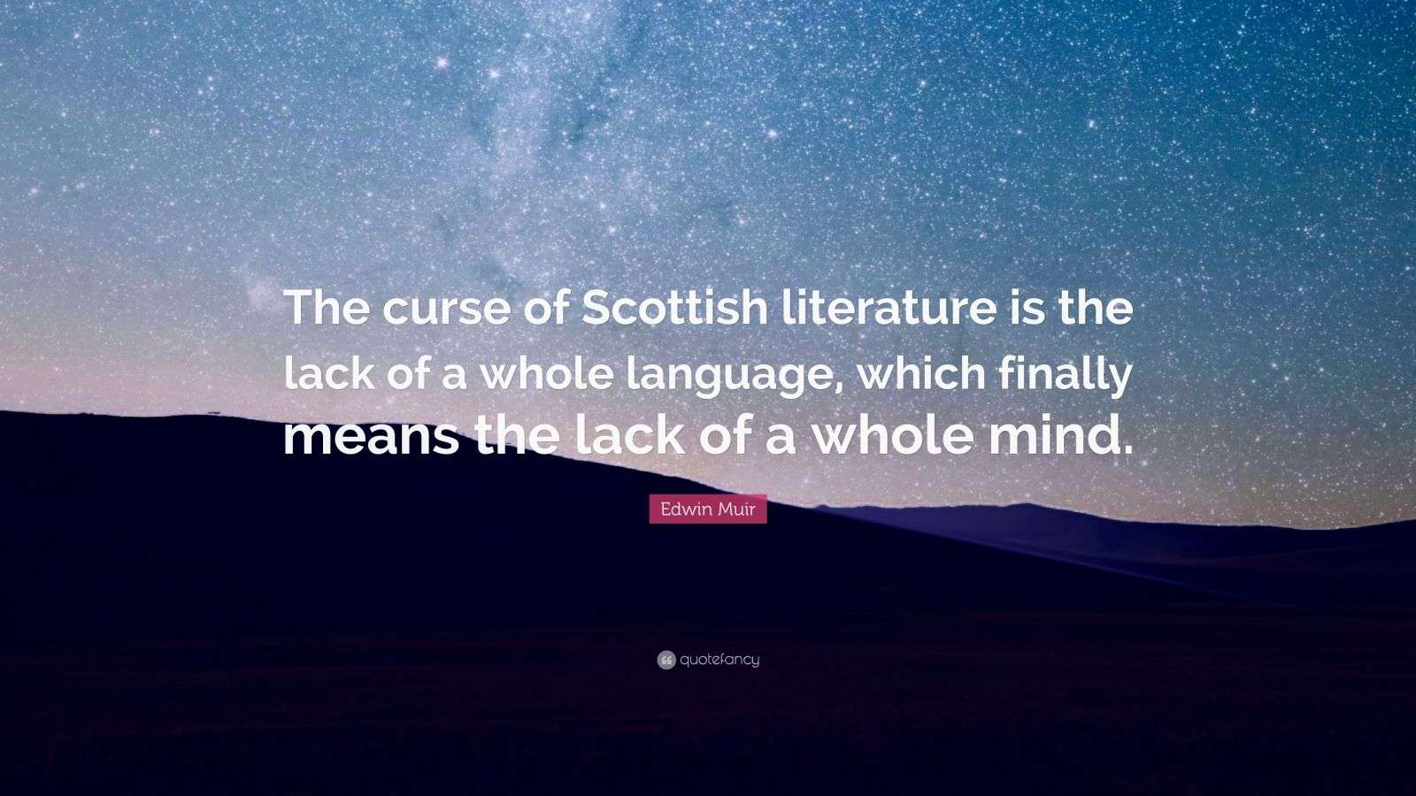 Edwin Muir Quote: “The curse of Scottish literature is the lack of a ...