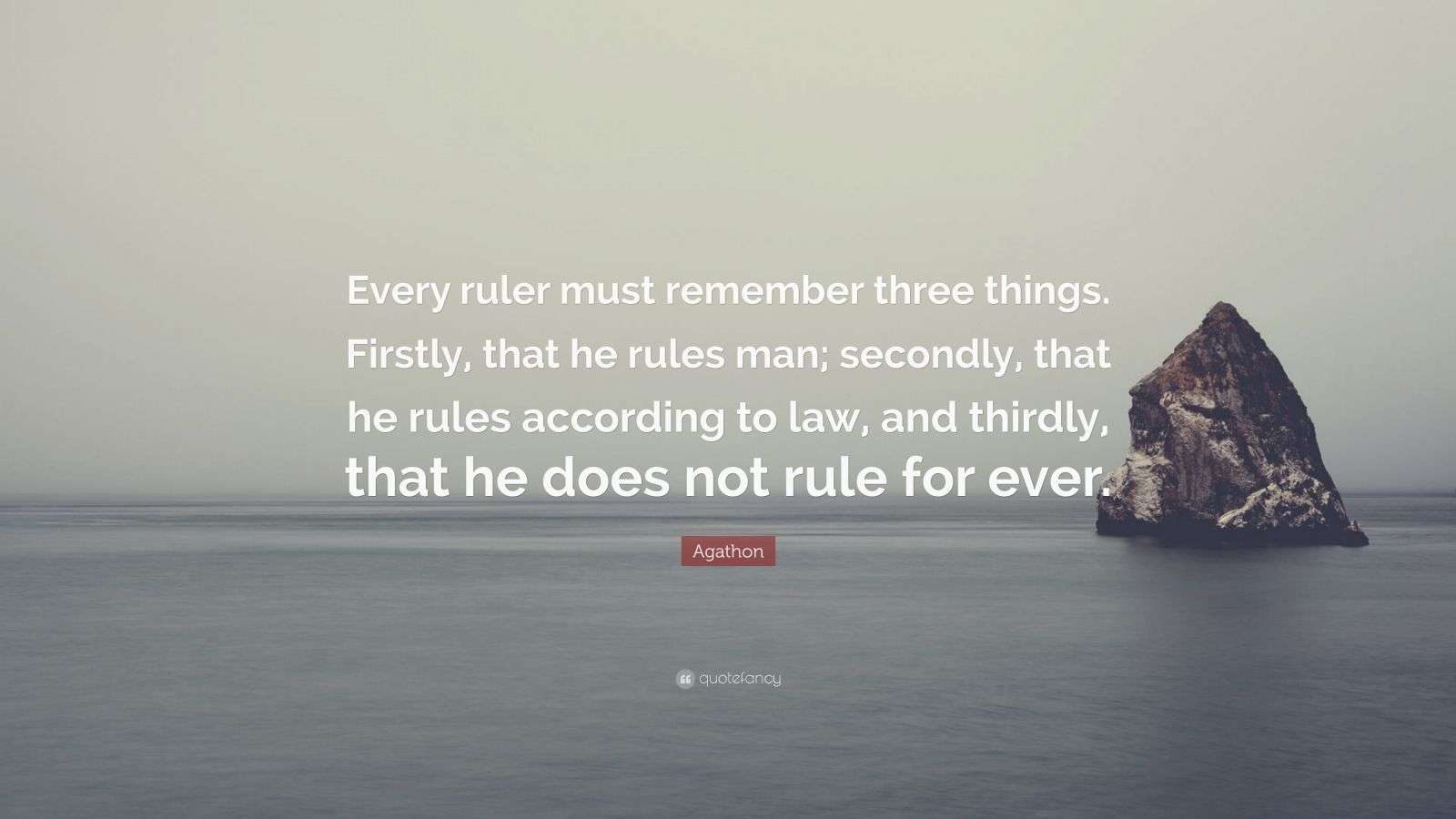 Agathon Quote: “Every ruler must remember three things. Firstly, that ...