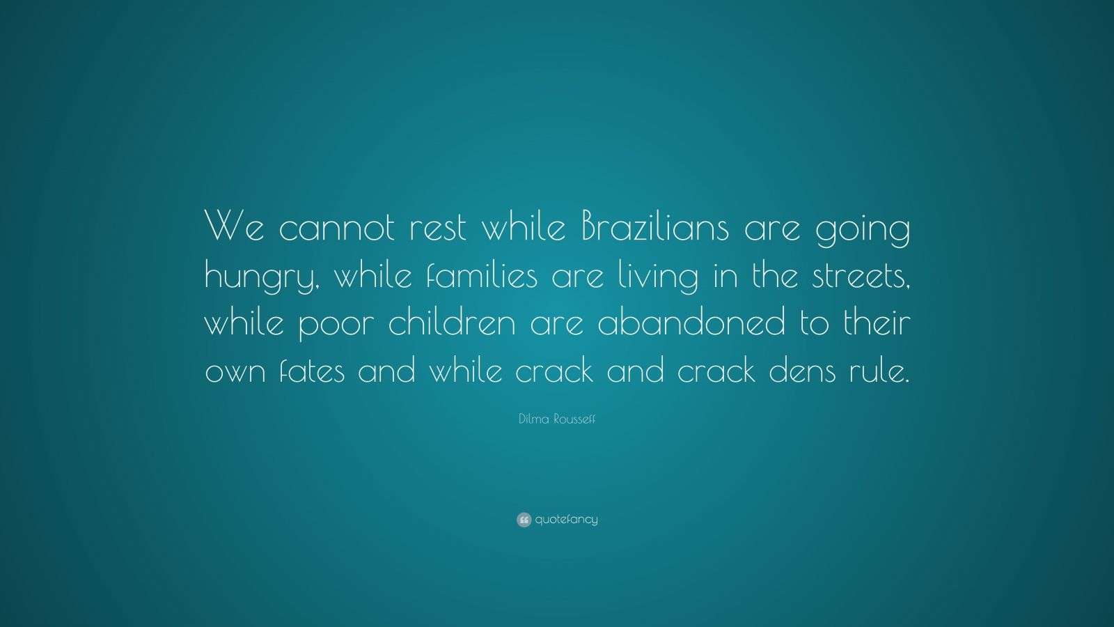 Dilma Rousseff Quote: “We cannot rest while Brazilians are going hungry ...